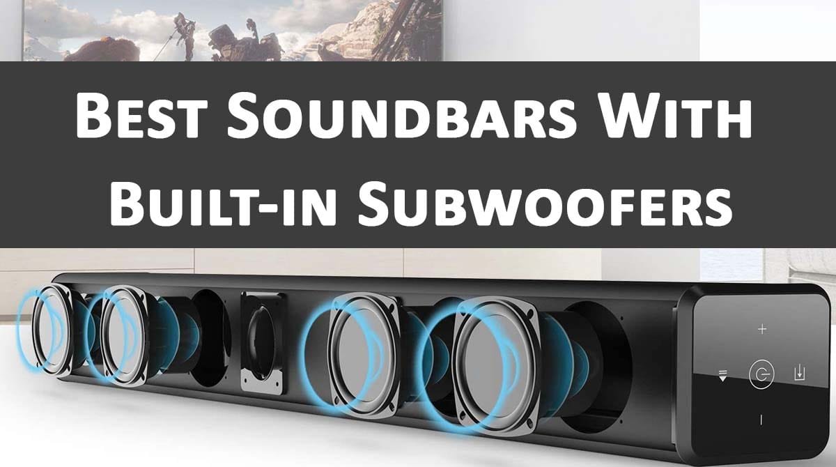 8 Best Soundbars with Built-in Subwoofers [Nov 2022]