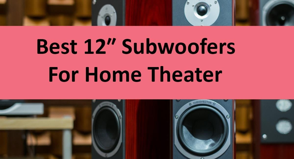 12 Best 12-inch Subwoofers For Home Theater 2022