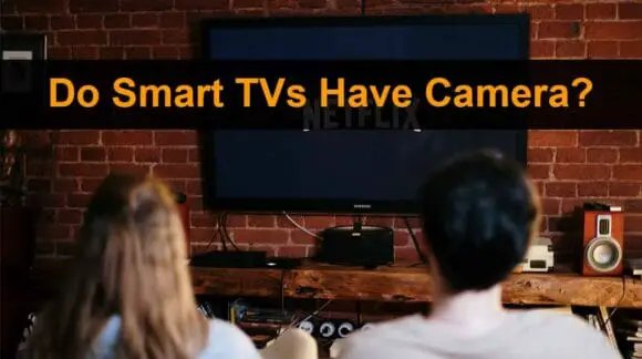 Do Smart TVs Have Cameras? Authentic Answers and Expert Tips